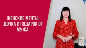 Женские мечты: дочка и подарок от мужа.