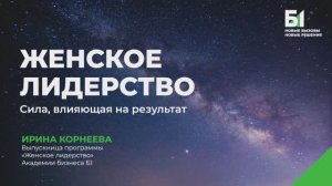 Ирина Корнеева о программе «Женское лидерство» от Б1