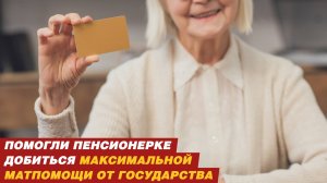 Помогли пенсионерке добиться максимальной матпомощи от государства.