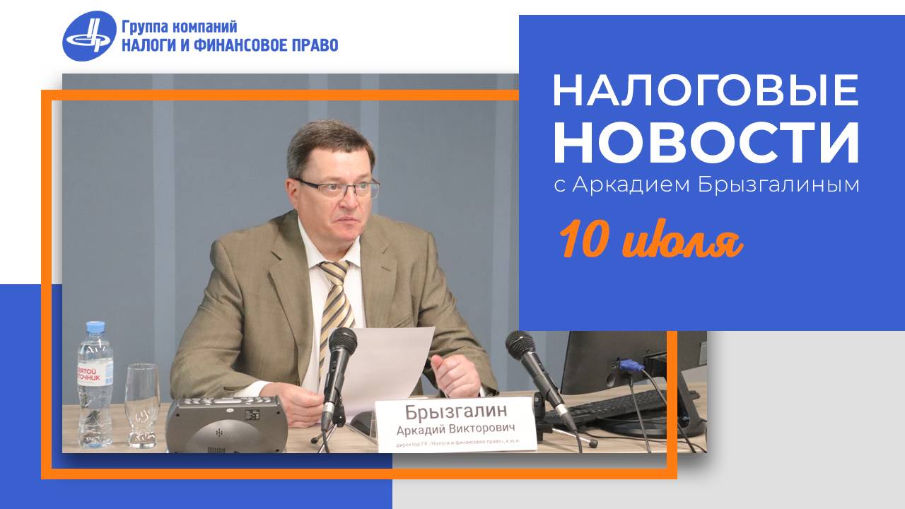 Налоговые новости с Аркадием Брызгалиным (10.07.25)