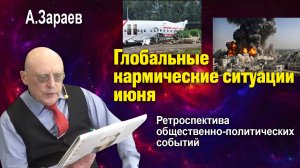 ГЛОБАЛЬНЫЕ КАРМИЧЕСКИЕ СИТУАЦИИ ИЮНЯ - РЕТРОСПЕКТИВА ОБЩЕСТВЕННО-ПОЛИТИЧЕСКИХ СОБЫТИЙ • А. ЗАРАЕВ