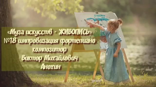 «Муза искусств - ЖИВОПИСЬ» №18 КЛАССИКА вальс импровизация фортепиано композитор Виктор Анохин