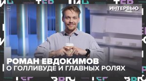 Роман Евдокимов — про Голливуд, одиночество и главные роли: «Я люблю жизнь во всех её проявлениях»