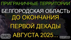 БЕЛГОРОДСКАЯ ОБЛАСТЬ. ДО ПЕРВОЙ ДЕКАДЫ АВГУСТА 2025... (ТАРО. 11.07.2025)