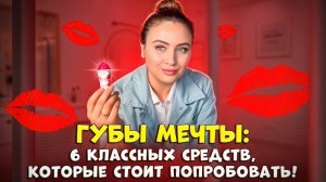 ГУБЫ МЕЧТЫ: 6 классных средств!