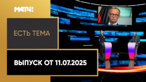 «Есть тема». Выпуск от 11.07.2025