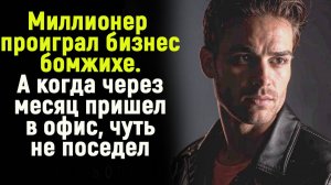 Бизнесмен проиграл бизнес бомжихе. А когда через месяц приехал в офис - чуть не поседел