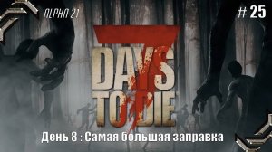 7 Days to Die➤Alpha 21➤Прохождение #25➤Самая большая заправка