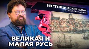 Великая и Малая Русь / Исторический разбор Фёдора Гайды