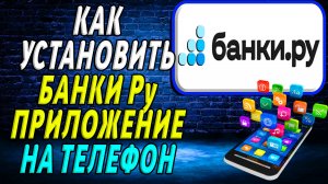 Как установить Банки ру на телефон