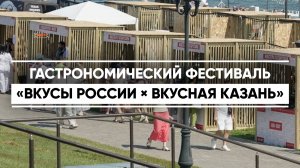 Гастрономический фестиваль «Вкусы России × Вкусная Казань»