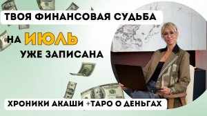 Твоя финансовая судьба на июль уже записана… Хроники Акаши + Таро о деньгах