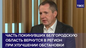 Гладков: Большинство покинувших Белгородскую область вернутся в регион при улучшении обстановки