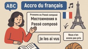 Место местоимения и согласование с ним в Прошедшем составном времени Passé composé