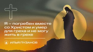 Вечернее Богослужение |Илья Пузанов "Я – погребен вместе со Христом и умер для греха и не могу жить"