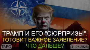 ТРАМП И ЕГО "СЮРПРИЗЫ". ГОТОВИТ ВАЖНОЕ ЗАЯВЛЕНИЕ? ЧТО ДАЛЬШЕ? (ТАРО. 11.07.2025)