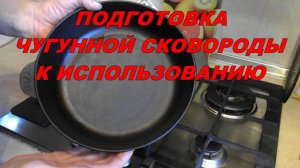 ПОДГОТОВКА ЧУГУННОЙ СКОВОРОДЫ К ИСПОЛЬЗОВАНИЮ