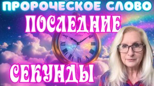 ПРОРОЧЕСТВО: ПОСЛЕДНИЕ СЕКУНДЫ