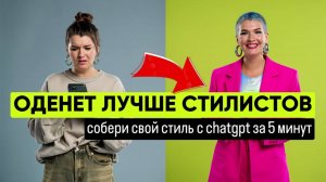 ОДЕНЕТ ЛУЧШЕ СТИЛИСТОВ! Cобери свой стиль с ChatGPT!