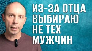 Из-за отношения с отцом выбираю не тех мужчин