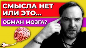 Всё бессмысленно? Ваш мозг вас обманывает! Вот как это исправить!