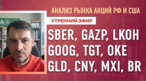 Анализ рынка акций РФ и США/ SBER, GAZP, LKOH, GOOG, TGT, OKE/ GLD, CNY, MXI, BR