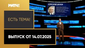 «Есть тема!». Выпуск от 14.07.2025