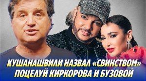 Кушанашвили назвал «свинством» поцелуй Киркорова и Бузовой