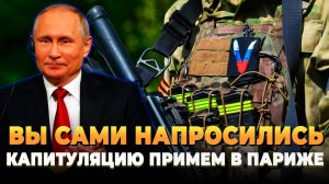 Вы сами напросились - Капитуляцию Украины примем на танках в Париже