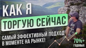 Как я ТОРГУЮ СЕЙЧАС?! Самый эффективный подход В МОМЕНТЕ на рынке.