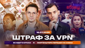 Штраф за VPN. ЕС идет в отказ. Моргенштерн* перешел на собак