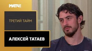 «Третий тайм». Алексей Татаев