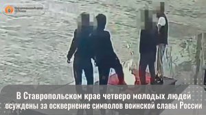 В Ставропольском крае четверо молодых людей осуждены за осквернение символов воинской славы