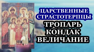 Тропарь, кондак, величание царственных страстотерпцев
