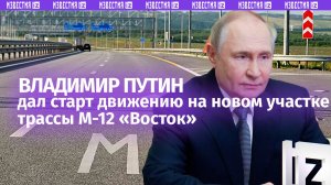 Путин принял участие в церемонии открытия участка автодороги М-12 «Восток»