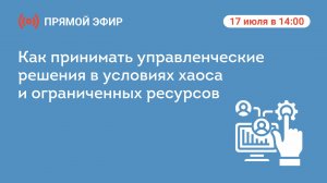 Прямой эфир: «Как принимать управленческие решения в условиях хаоса и ограниченных ресурсов»