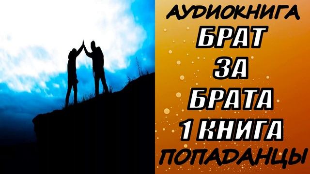 АУДИОКНИГА. ПОПАДАНЦЫ "БРАТ ЗА БРАТА" 1 КНИГА