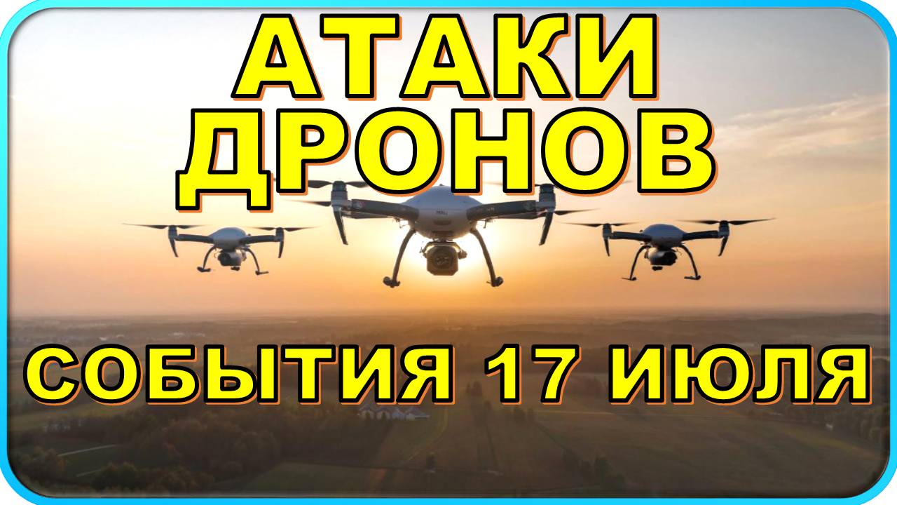 🔥 Масштабная атака дронов 🕷: события 17 июля 2025  😱