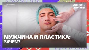 Зачем мужчины делают пластические операции?|Вопрос спорный — Москва 24|Контент