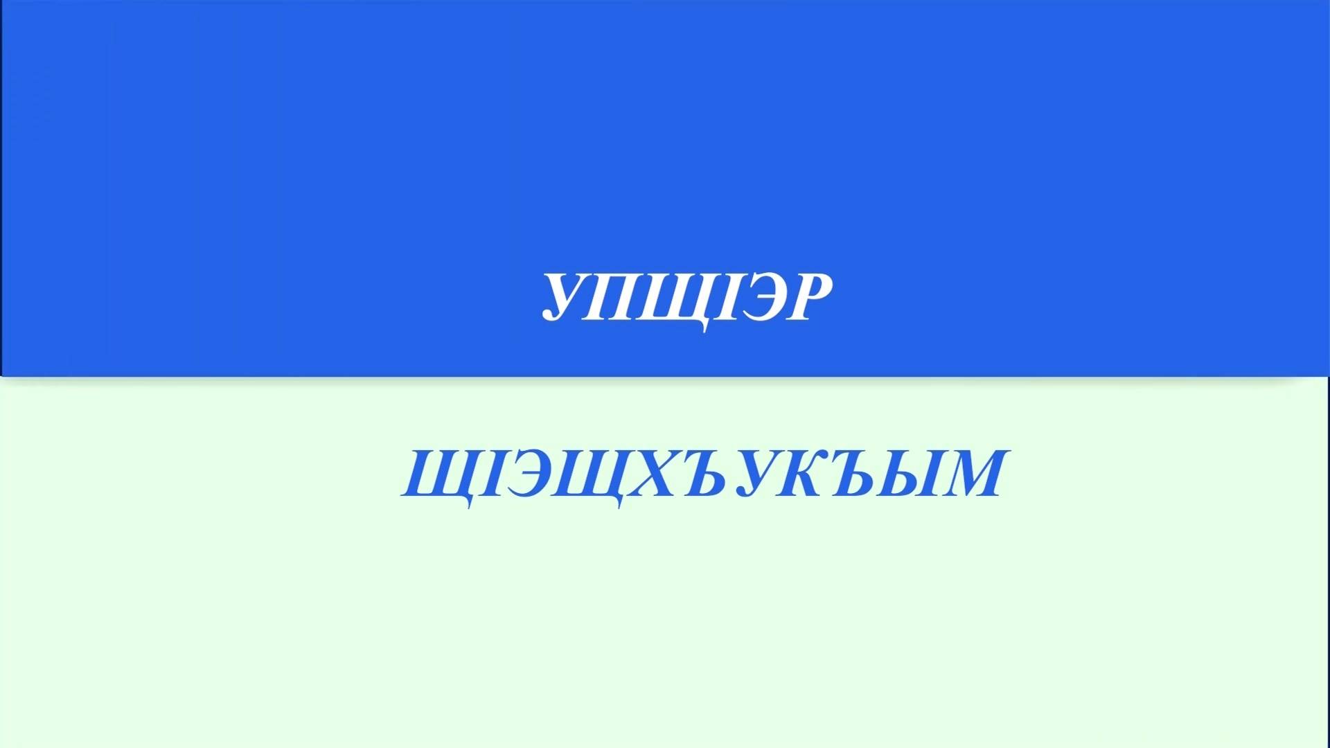 «Упщ1эр щ1эщхъукъым».