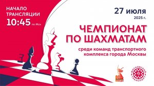 Чемпионат по шахматам среди команд транспортного комплекса города Москвы, 27 июля 2025 года
