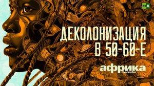 Африка Лумумбы. Деколонизация в 50-60-е