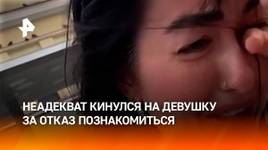 Пнул девушку за отказ знакомиться — горе-любовника ищут в Москве