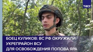 Боец Куликов: ВС РФ окружили укрепрайон ВСУ для освобождения Попова Яра