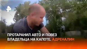 Протаранил авто и прокатил его владельца на капоте. Адреналиновая поездка с разбитым лобовым