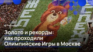 Золото и рекорды: как проходили Олимпийские игры в Москве