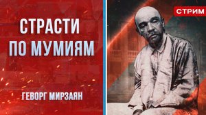Страсти по мумиям [Геворг Мирзаян.СТРИМ]