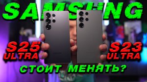 Samsung S25 Ultra или S23 Ultra стоило ли менять смартфон?