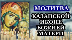Молитва Божией Матери пред иконой Ее Казанской