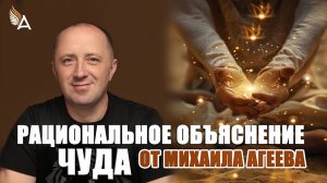 РАЦИОНАЛЬНОЕ ОБЪЯСНЕНИЕ ЧУДА  от Михаила Агеева